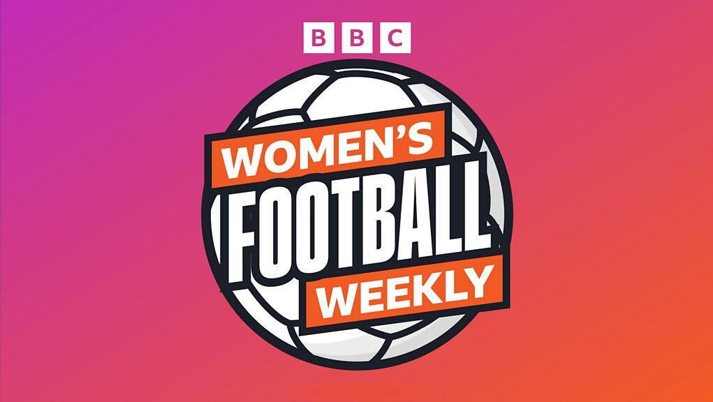 BBC Women’s Football Weekly – Aquisição terça-feira com o técnico do ...